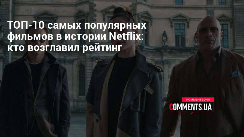 Самые популярные фильмы Netflix в истории | Комментарии Украина