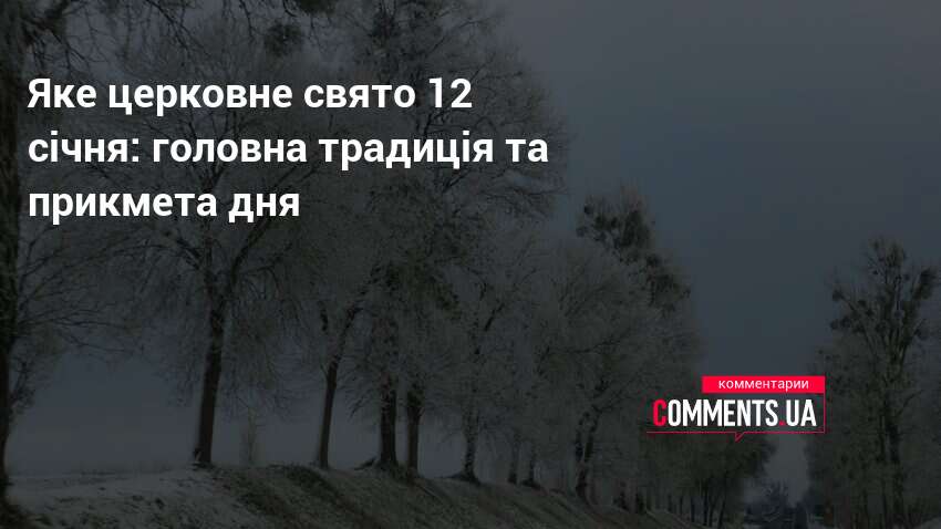 12 січня: церковне свято сьогодні, головні заборони та прикмети на ...